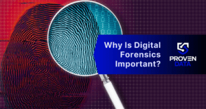 Why Is Digital Forensics Important? - Proven Data